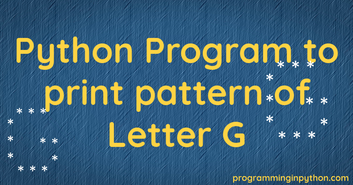 Python Program To Print Pattern Of Letter G Programming In Python