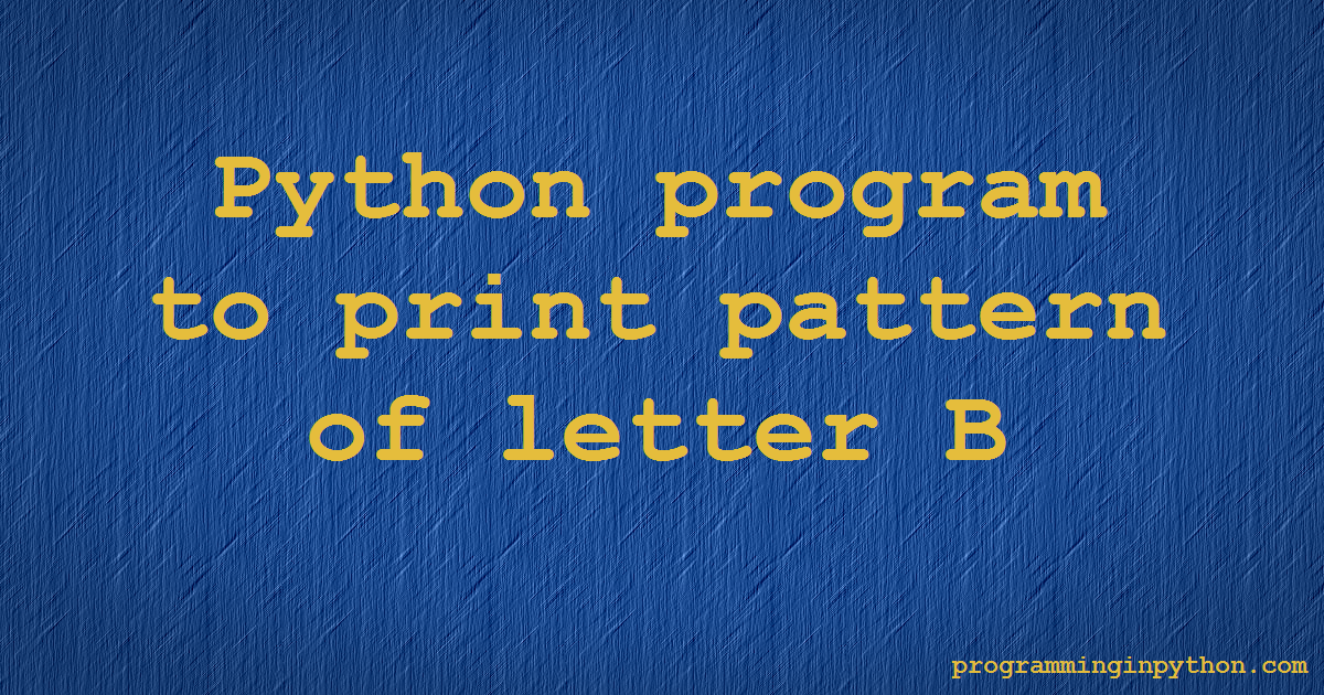 Python Program To Print Pattern Of Letter B Programming In Python 7249